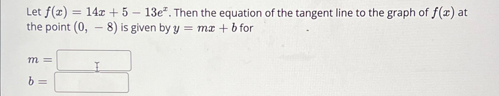 Solved Let f(x)=14x+5-13ex. ﻿Then the equation of the | Chegg.com
