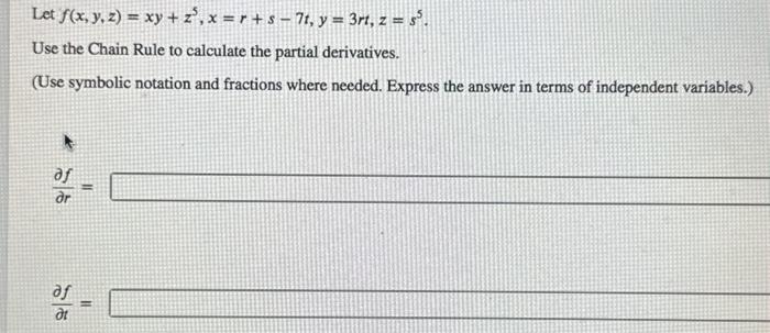 Let f(x,y,z)=xy+z5,x=r+s−7t,y=3rt,z=s5. Use the Chain | Chegg.com Let f(x,y,z)=xy+z5,x=r+s−7t,y=3rt,z=s5. Use the Chain | Chegg.com