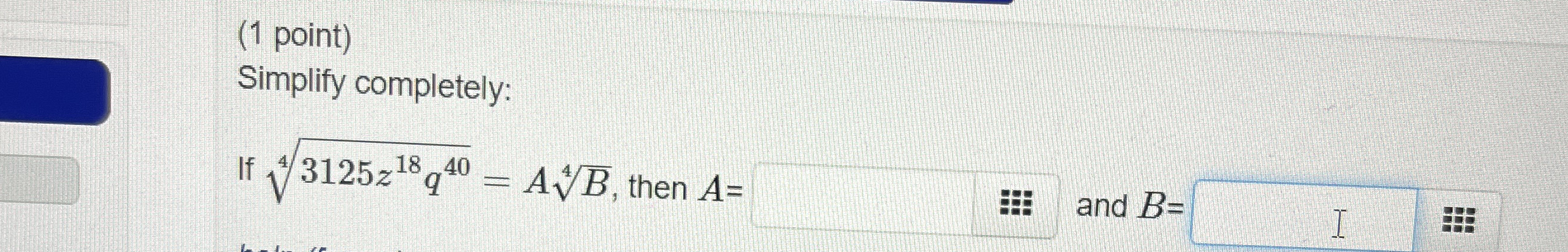 Solved (1 ﻿point)Simplify completely:If 3125z18q404=AB4, | Chegg.com