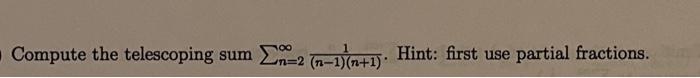 Solved Compute the telescoping sum ∑n=2∞(n−1)(n+1)1. Hint: | Chegg.com