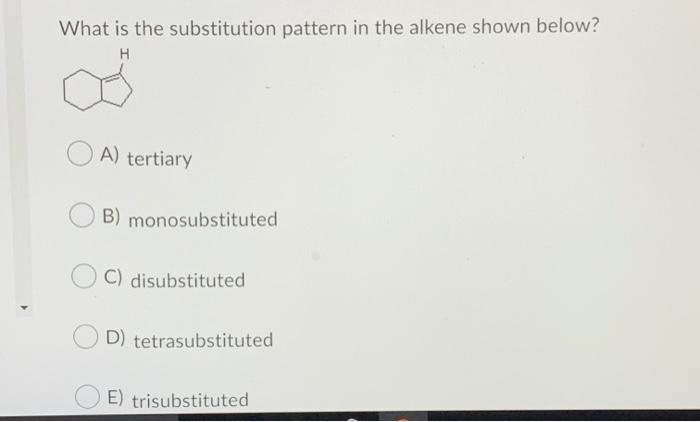 Solved What is the substitution pattern in the alkene shown | Chegg.com