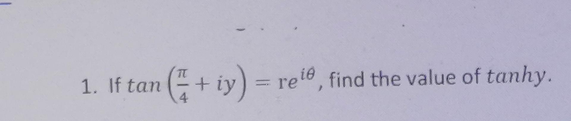 Solved 1. If tan ( + iy) = rete, find the value of tanhy. . | Chegg.com