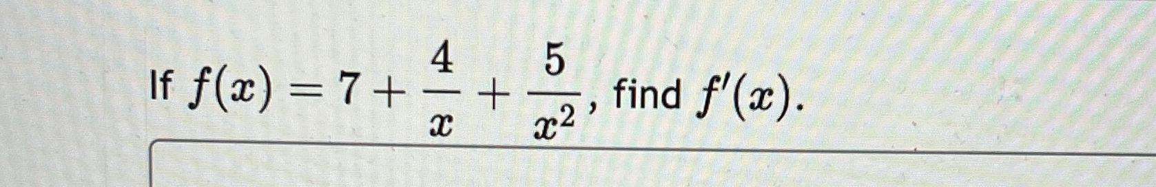 Solved If f(x)=7+4x+5x2, ﻿find f'(x) | Chegg.com