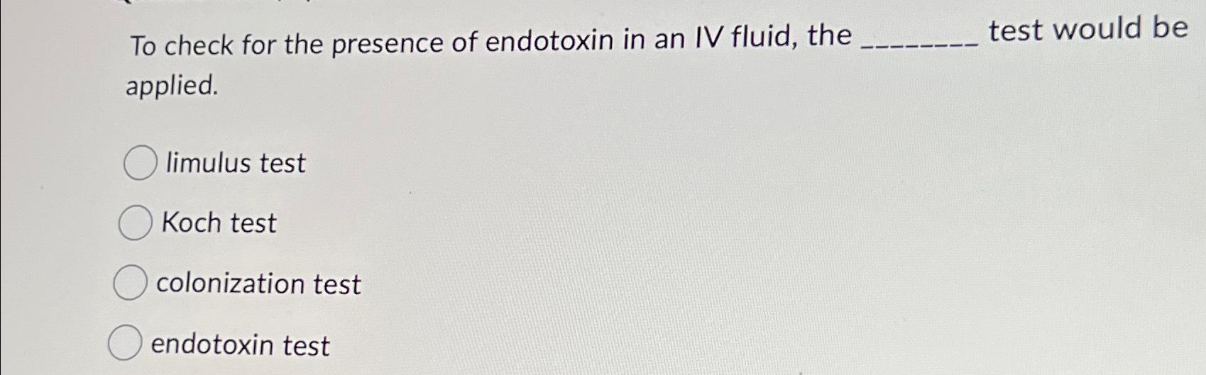 Solved To check for the presence of endotoxin in an IV | Chegg.com