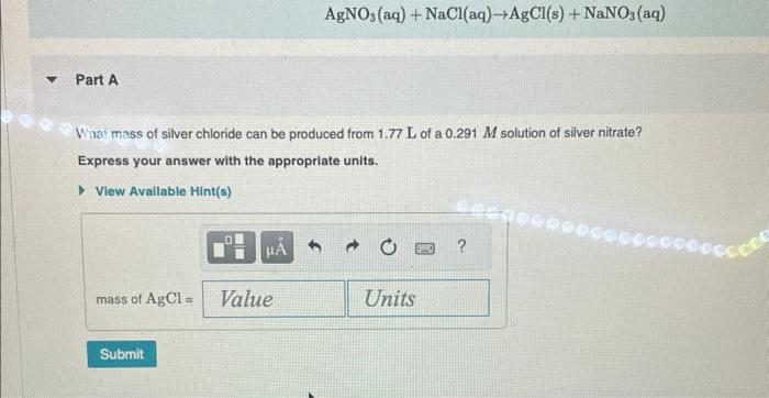 Solved AgNO3(aq)+NaCl(aq)→AgCl(s)+NaNO3(aq) Part A What mass | Chegg.com