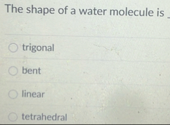 Solved The shape of a water molecule | Chegg.com