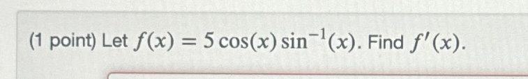 Solved (1 ﻿point) ﻿Let f(x)=5cos(x)sin-1(x). ﻿Find f'(x). | Chegg.com