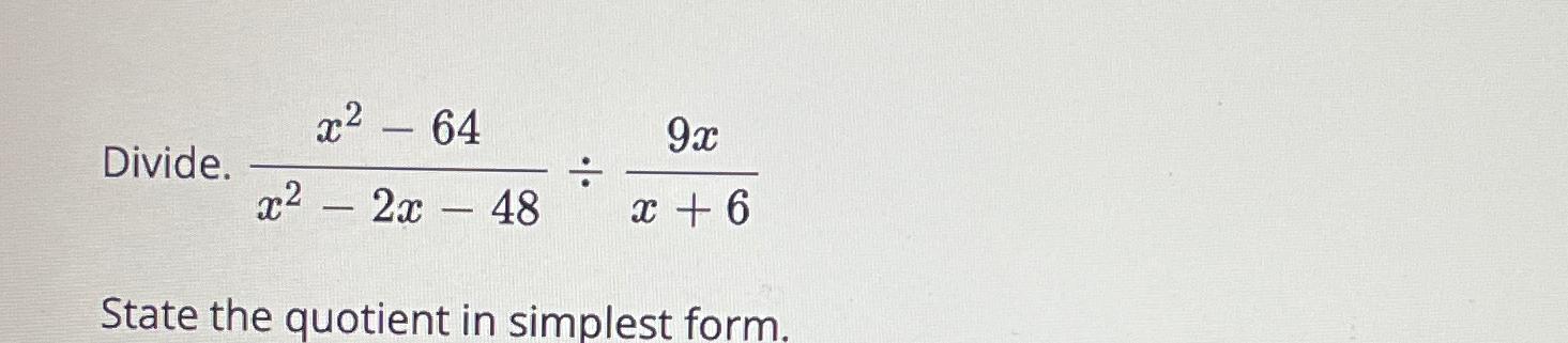 Solved Divide. x2-64x2-2x-48÷9xx+6State the quotient in | Chegg.com