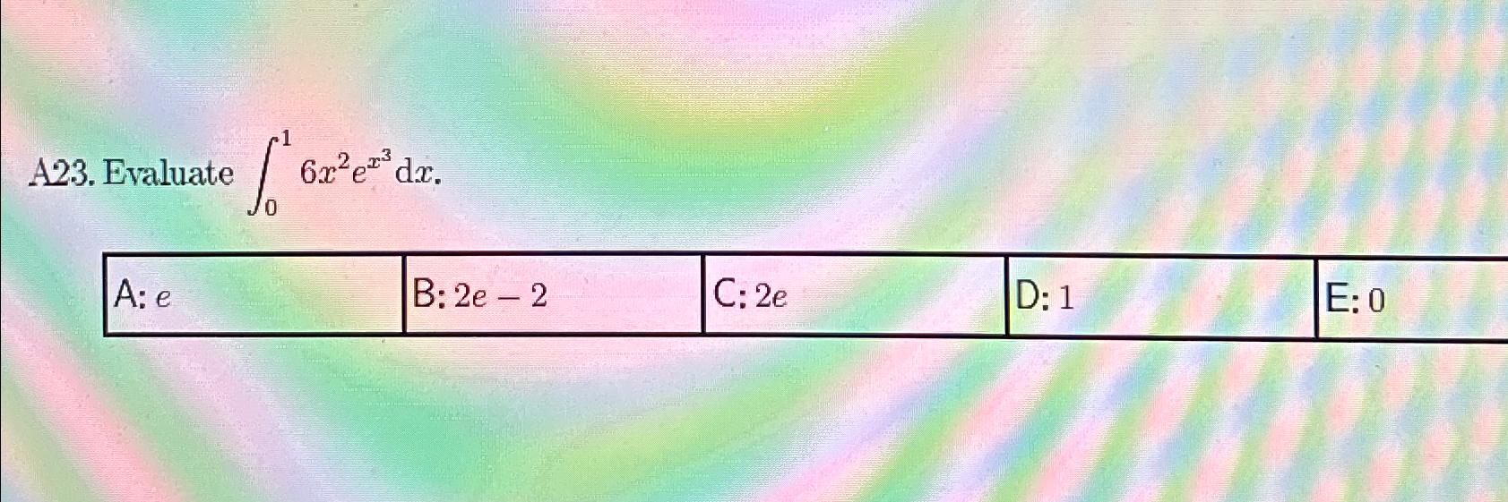 Solved A23. ﻿Evaluate ∫016x2ex3dx\table[[B:2e-2,C:2e,D:1,E:0 | Chegg.com