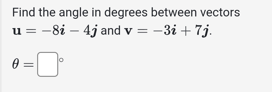 Solved Find the angle in degrees between vectors u=-8i-4j | Chegg.com