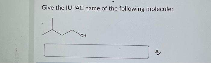 Solved Give the IUPAC name of the following molecule: Give | Chegg.com