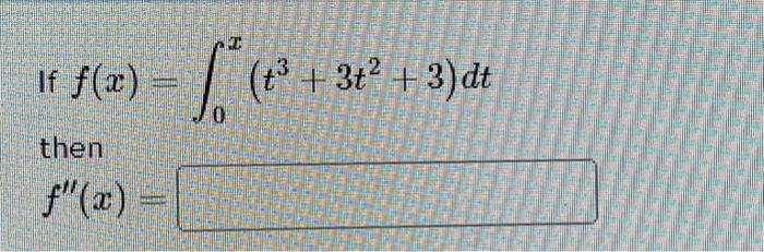 Solved If f(x)=∫0x(t3+3t2+3)dt then | Chegg.com
