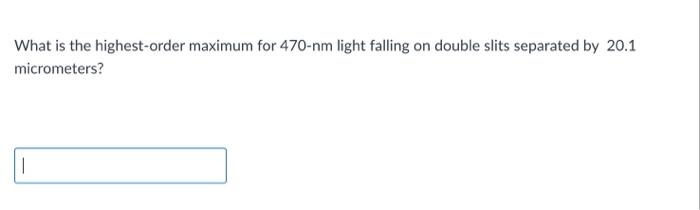 Solved What is the highest-order maximum for 470−nm light | Chegg.com