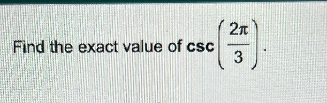 Solved Find the exact value of csc(2π3). | Chegg.com