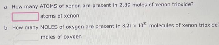 Solved a. How many ATOMS of xenon are present in 2.89 moles | Chegg.com