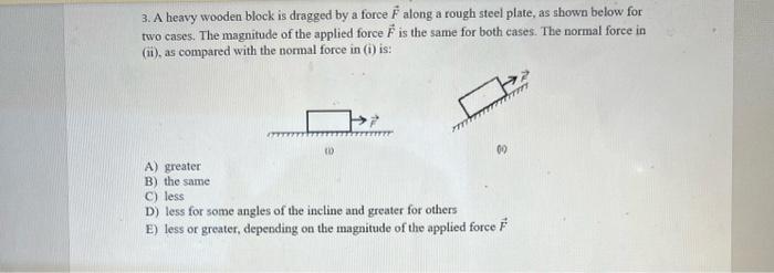 Solved 3. A heavy wooden block is dragged by a force F along | Chegg.com