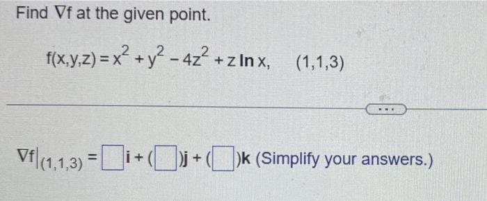 Solved Find ∇f at the given point. f(x,y,z)=x2+y2−4z2+zlnx | Chegg.com