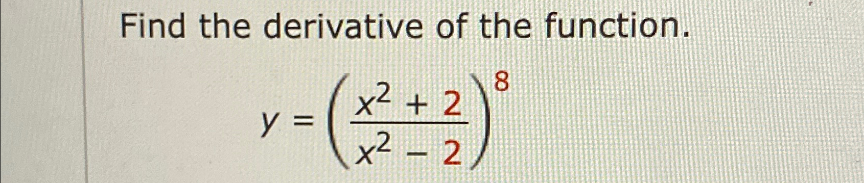 Solved Find the derivative of the function.y=(x2+2x2-2)8 | Chegg.com