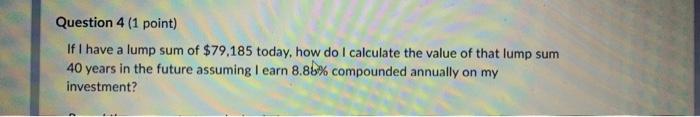 Solved Question 4 (1 point) If I have a lump sum of $79,185 | Chegg.com
