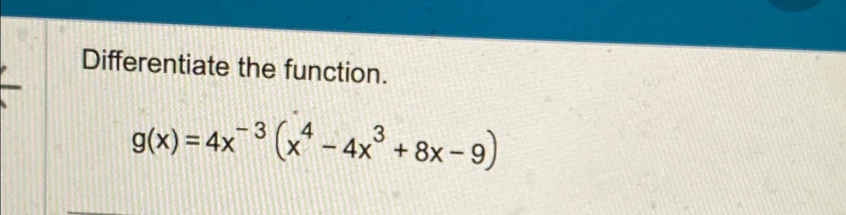Solved Differentiate the function.g(x)=4x-3(x4-4x3+8x-9) | Chegg.com