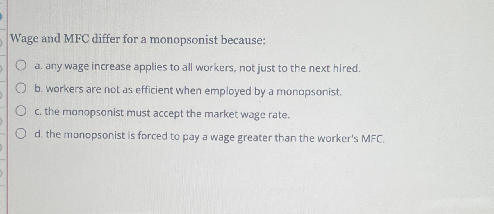Solved Wage and MFC differ for a monopsonist because:a. ﻿any | Chegg.com