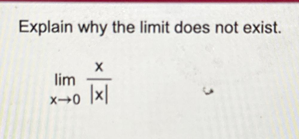 Solved Explain why the limit does not exist.limx→0x|x| | Chegg.com