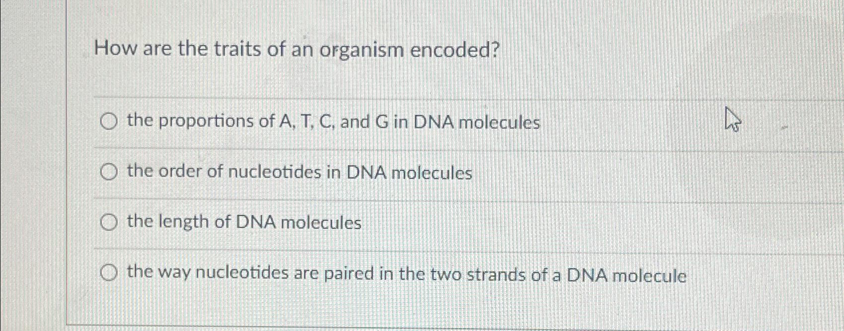 Solved How are the traits of an organism encoded?the | Chegg.com