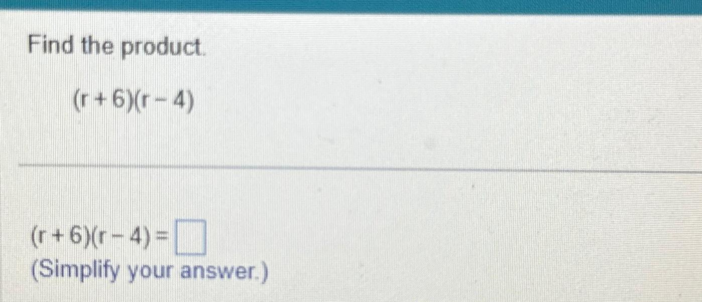 Solved Find the product.(r+6)(r-4)(r+6)(r-4)=(Simplify your | Chegg.com Solved Find the product.(r+6)(r-4)(r+6)(r-4)=(Simplify your | Chegg.com