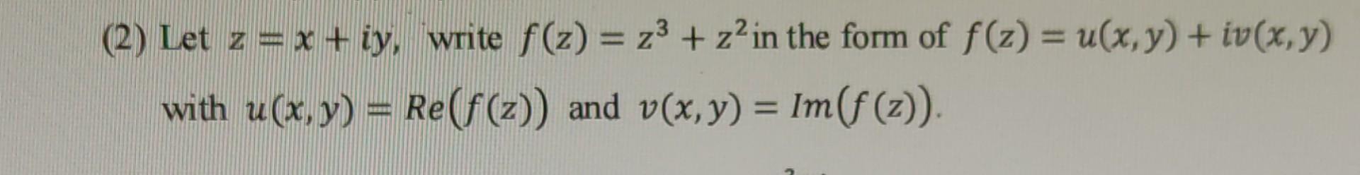 Solved (2) Let z=x+iy, write f(z)=z3+z2 in the form of | Chegg.com