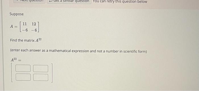 Solved Suppose A=[11−612−6] Find the matrix A22 (enter each | Chegg.com
