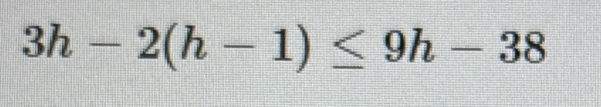 Solved 3h-2(h-1)≤9h-38Solve inequalityWrite in interval | Chegg.com