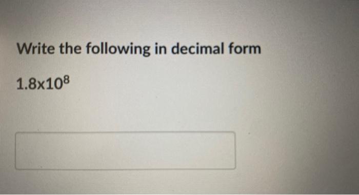 Solved Write the following in decimal form 1.8x108 | Chegg.com