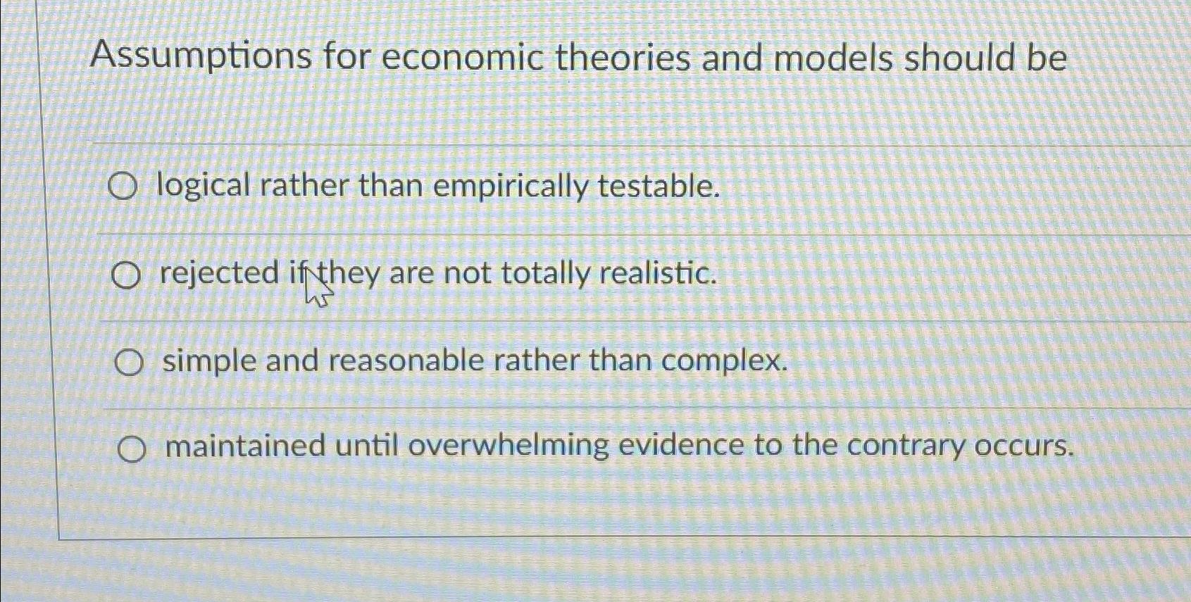 Solved Assumptions for economic theories and models should | Chegg.com