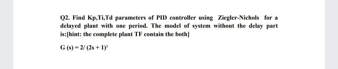 Solved Q2. Find Kp,Ti,Td parameters of PID controller using | Chegg.com