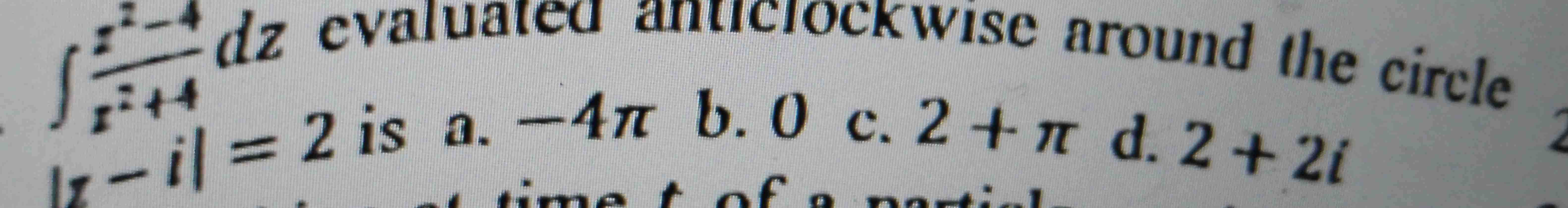 Solved ∫﻿﻿z2-4z2+4dz ﻿cis a. -4π ﻿b. 0 ﻿c. 2+π ﻿d. 2+2i | Chegg.com