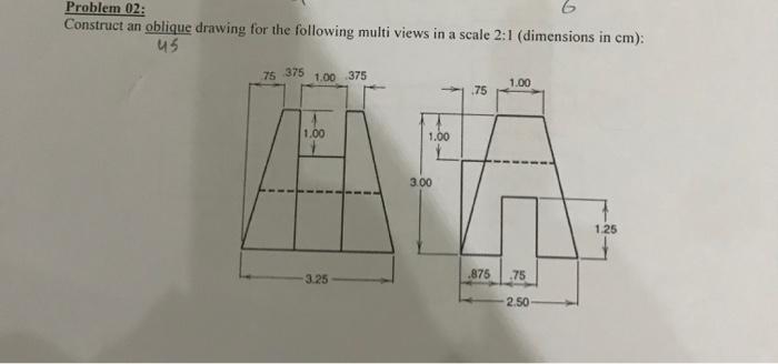 Solved Problem 02: 6 Construct an oblique drawing for the | Chegg.com