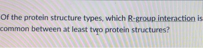 Solved Of the protein structure types, which R-group | Chegg.com