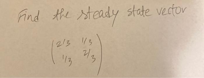 Solved Find the steady state vector le 213 1/3 an 113 | Chegg.com