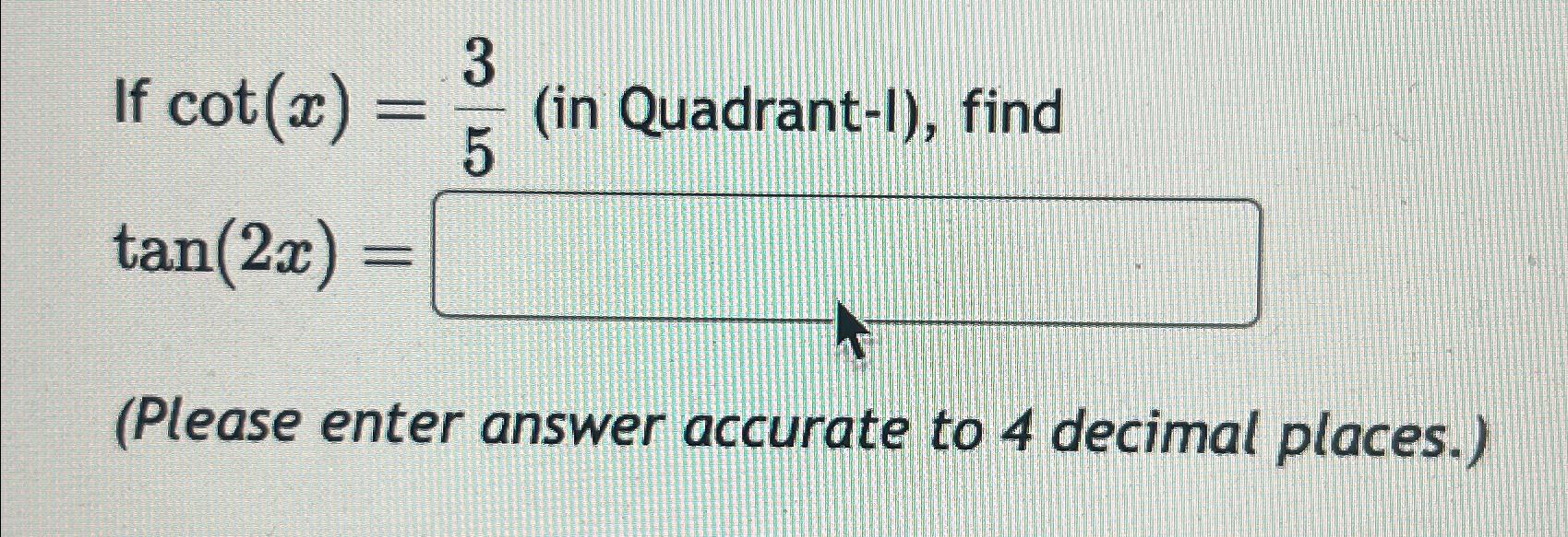 Solved If cot(x)=35 (in Quadrant-I), ﻿find tan(2x)=(Please | Chegg.com