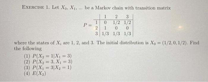 Solved EXERCISE 1. Let X0,X1,… be a Markov chain with | Chegg.com