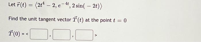 Solved Let r(t)= 2t4−2,e−4t,2sin(−2t) Find the unit tangent | Chegg.com