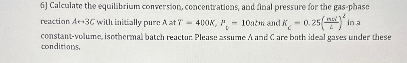Solved Calculate the equilibrium conversion, concentrations, | Chegg.com