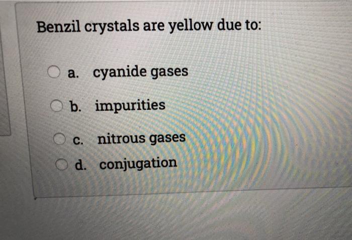 Solved Benzil crystals are yellow due to: O a. cyanide gases | Chegg.com