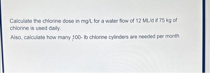 Solved Calculate the chlorine dose in mg/L for a water flow | Chegg.com