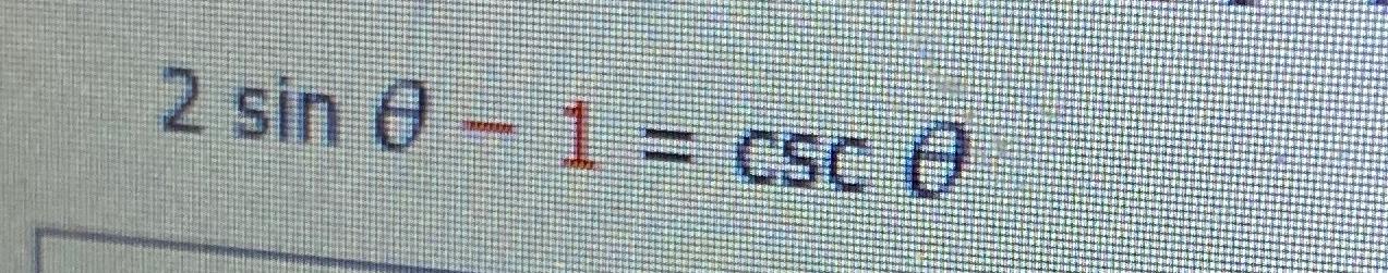 Solved 2sinθ-1=cscθ | Chegg.com