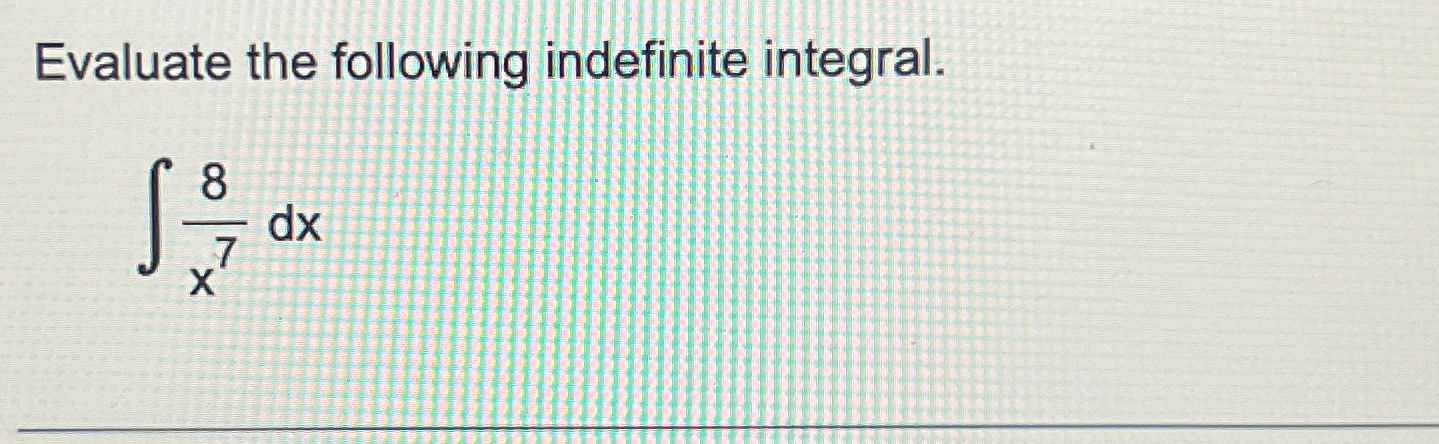 Solved Evaluate the following indefinite integral.∫﻿﻿8x7dx | Chegg.com