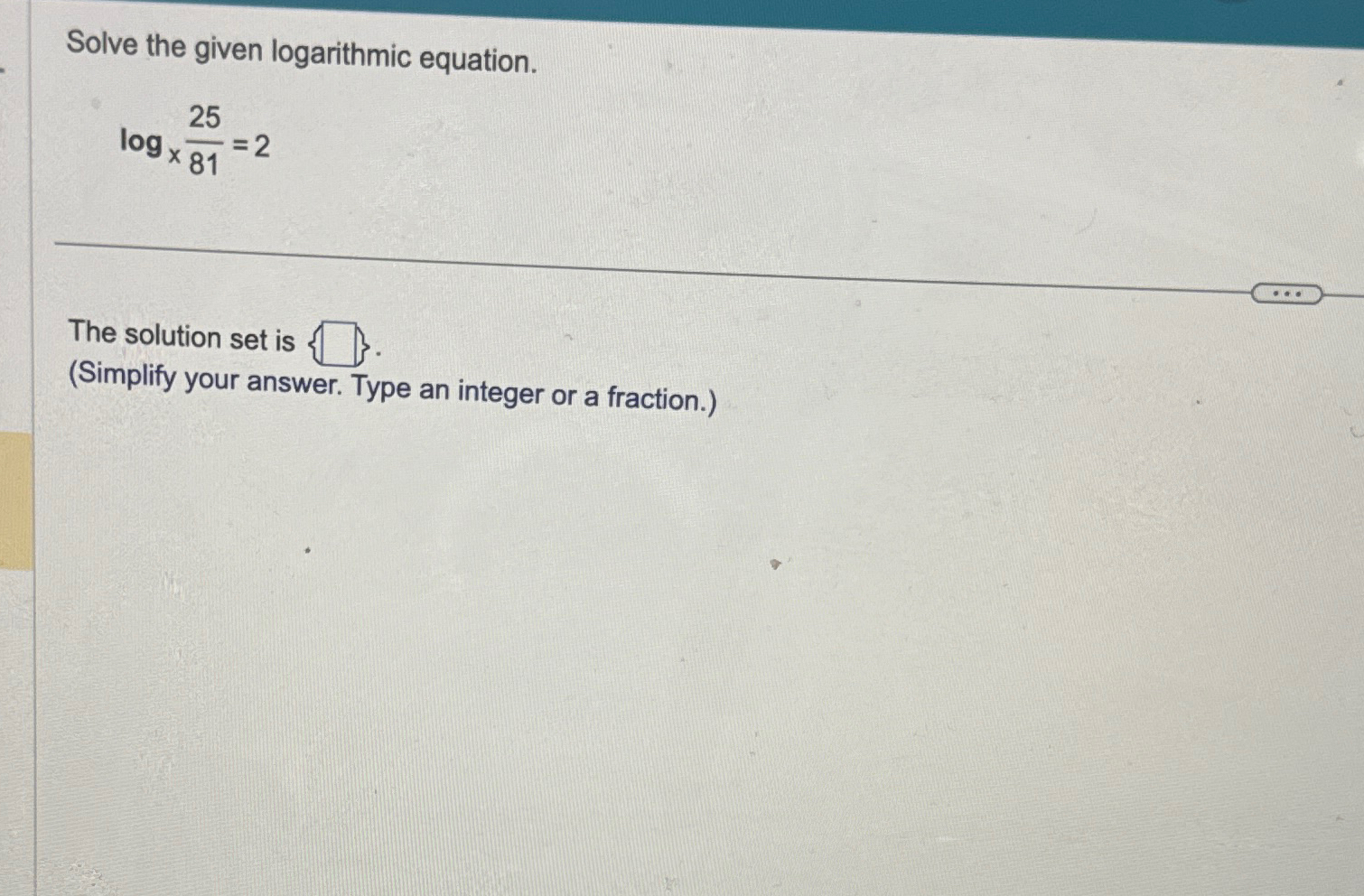 Solved Solve the given logarithmic equation.logx(2581)=2The | Chegg.com