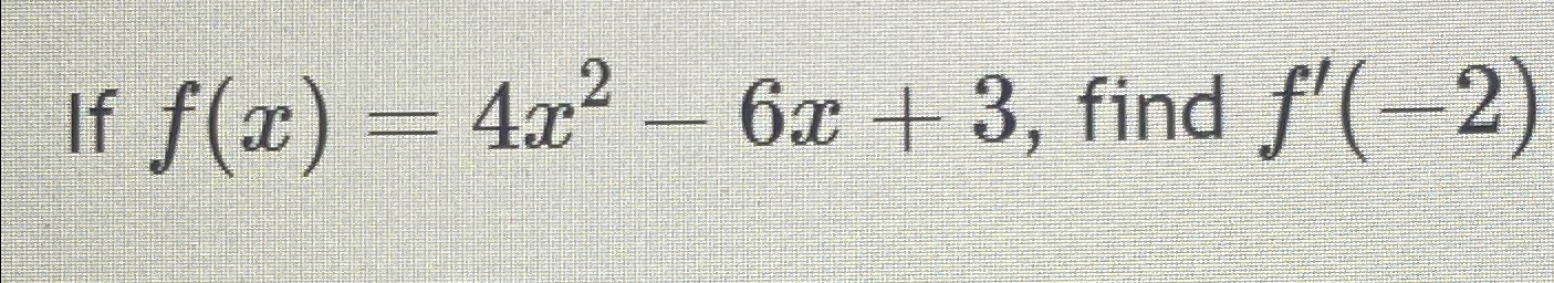 Solved If f(x)=4x2-6x+3, ﻿find f'(-2) | Chegg.com