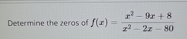 Solved Determine the zeros of f(x)=x2-9x+8x2-2x-80 | Chegg.com