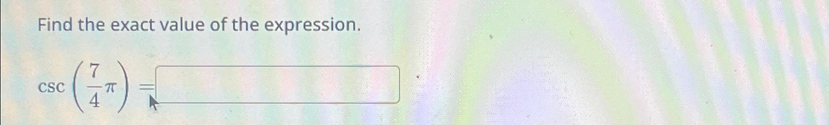 Solved Find the exact value of the expression.csc(74π)= | Chegg.com